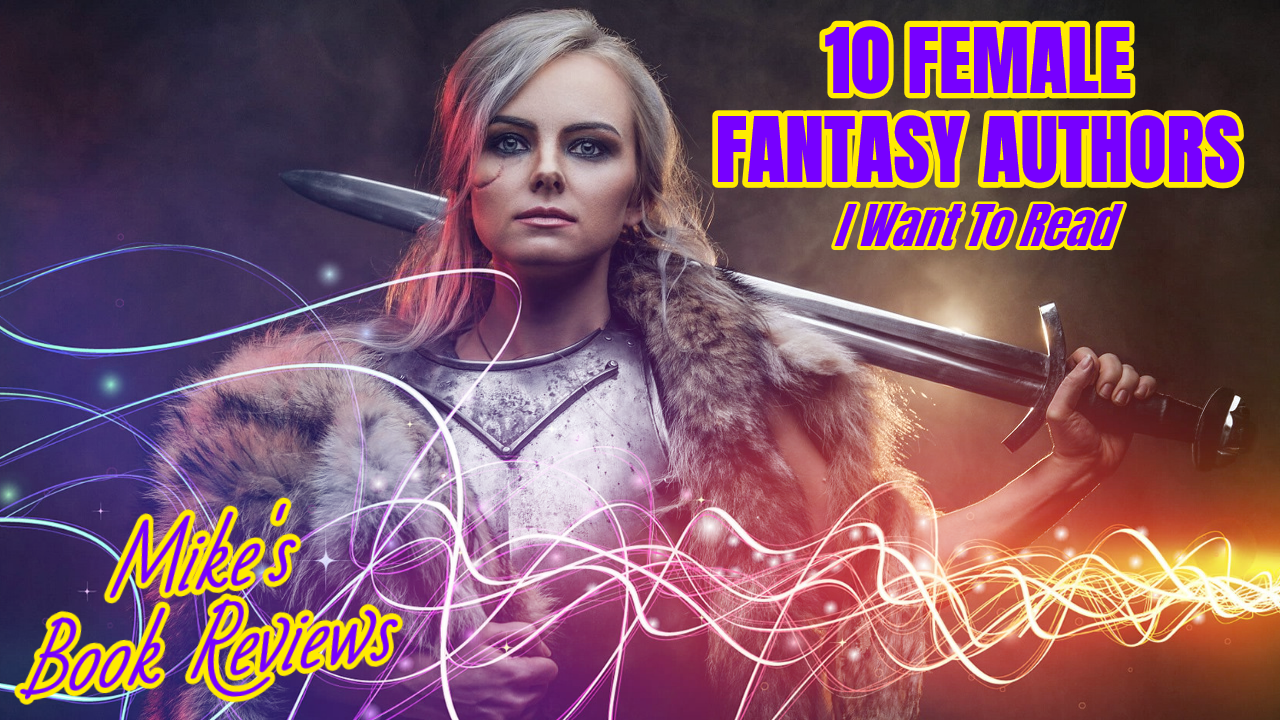 10 Female Fantasy Authors I Want to Read (Mike's Book Reviews)